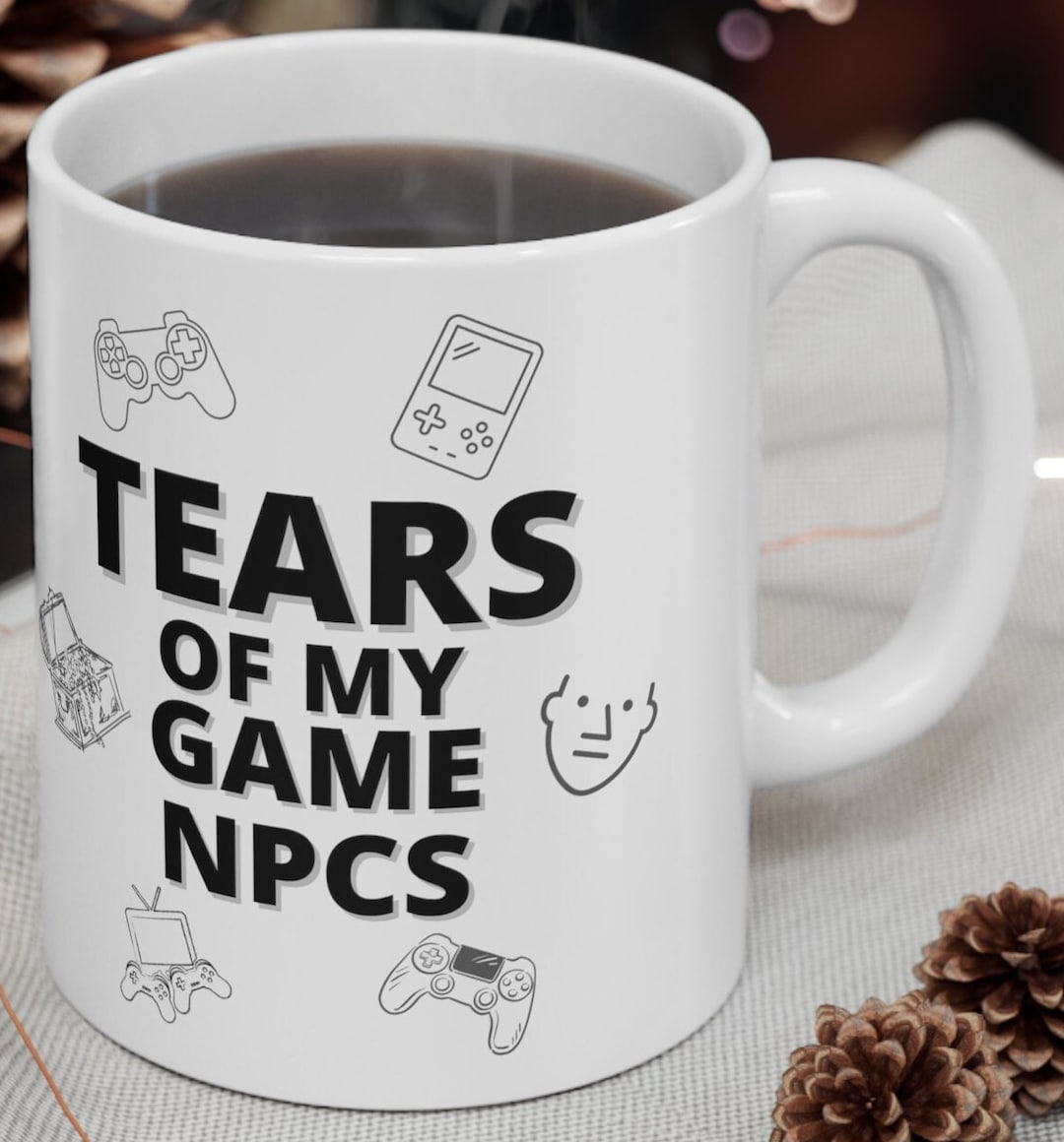 Tears of My Game Npcs Funny Coffee Cup Novelty Mug White Ceramic Mug - Etsy