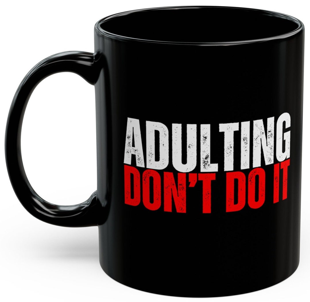 Funny Anti Adulting Mug Adulting Don't Do It Anti Adulting Humor Funny ...