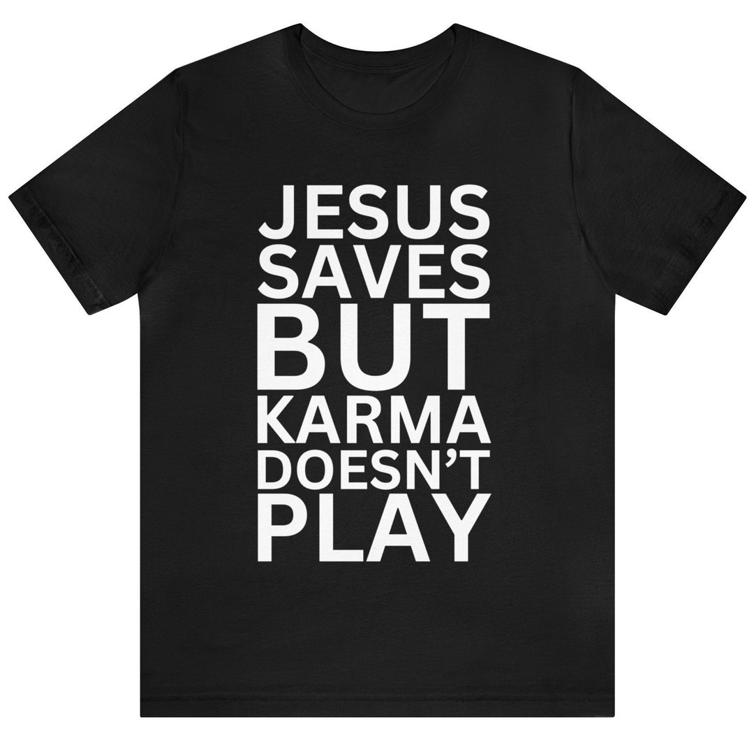 Jesus Saves but Karma Doesn't Play Shirt - Etsy