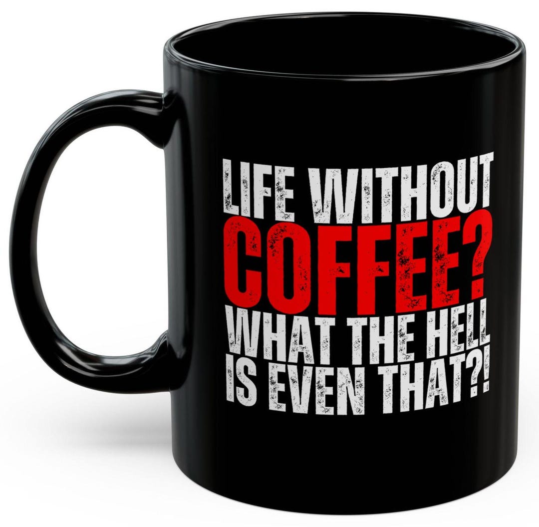 Life Without Coffee What the Hell is Even That Daddy Chill Funny Coffee ...