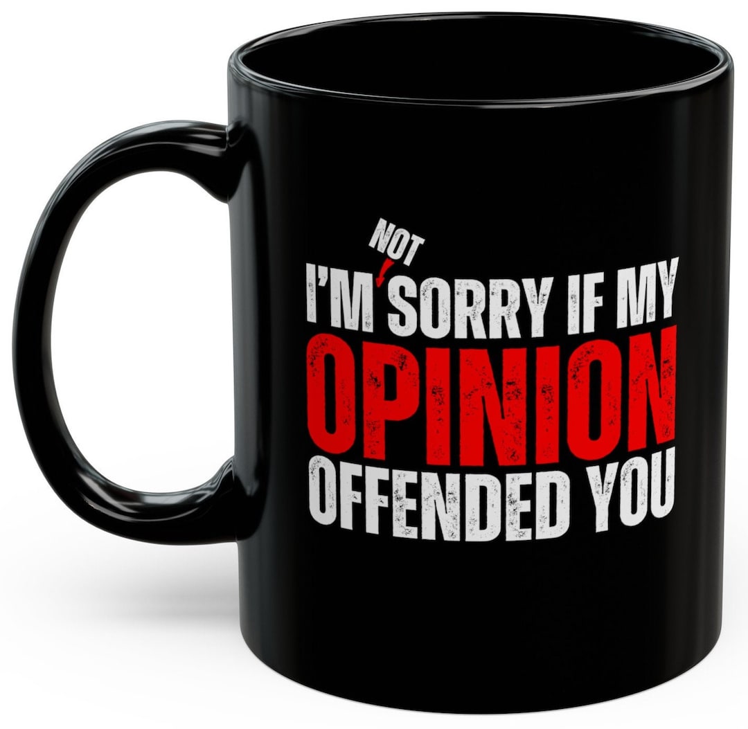 Funny Rude Coffee Mug I'm Not Sorry If My Opinion Offended You Rude ...