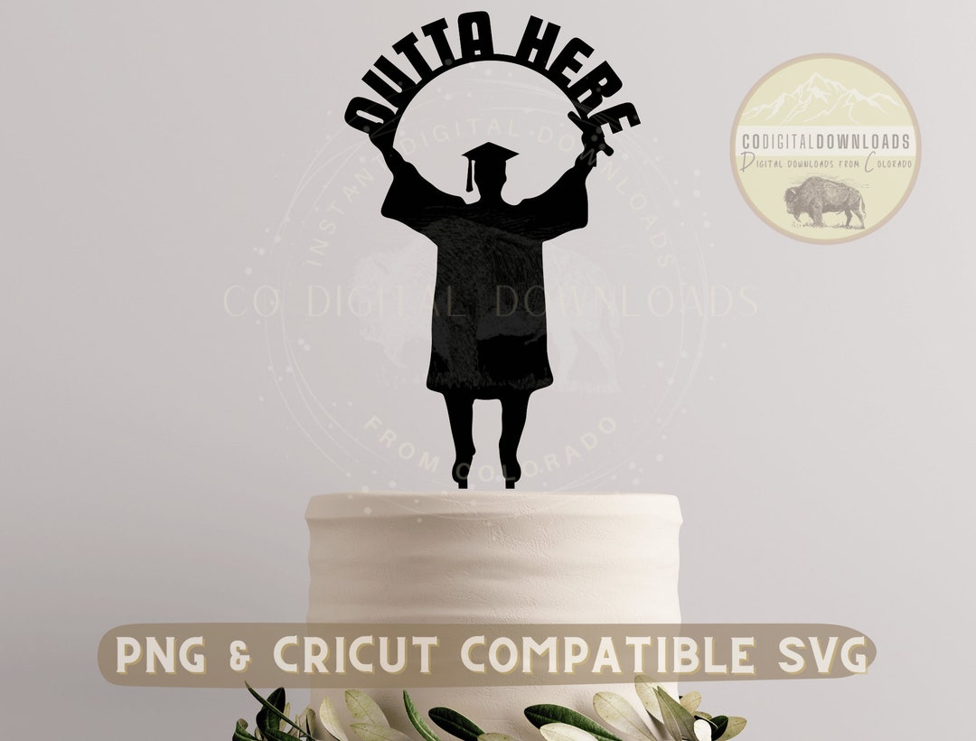Graduation Cake Topper Svg Png Eps Dxf, Funny Grad Svg, Out of Here ...