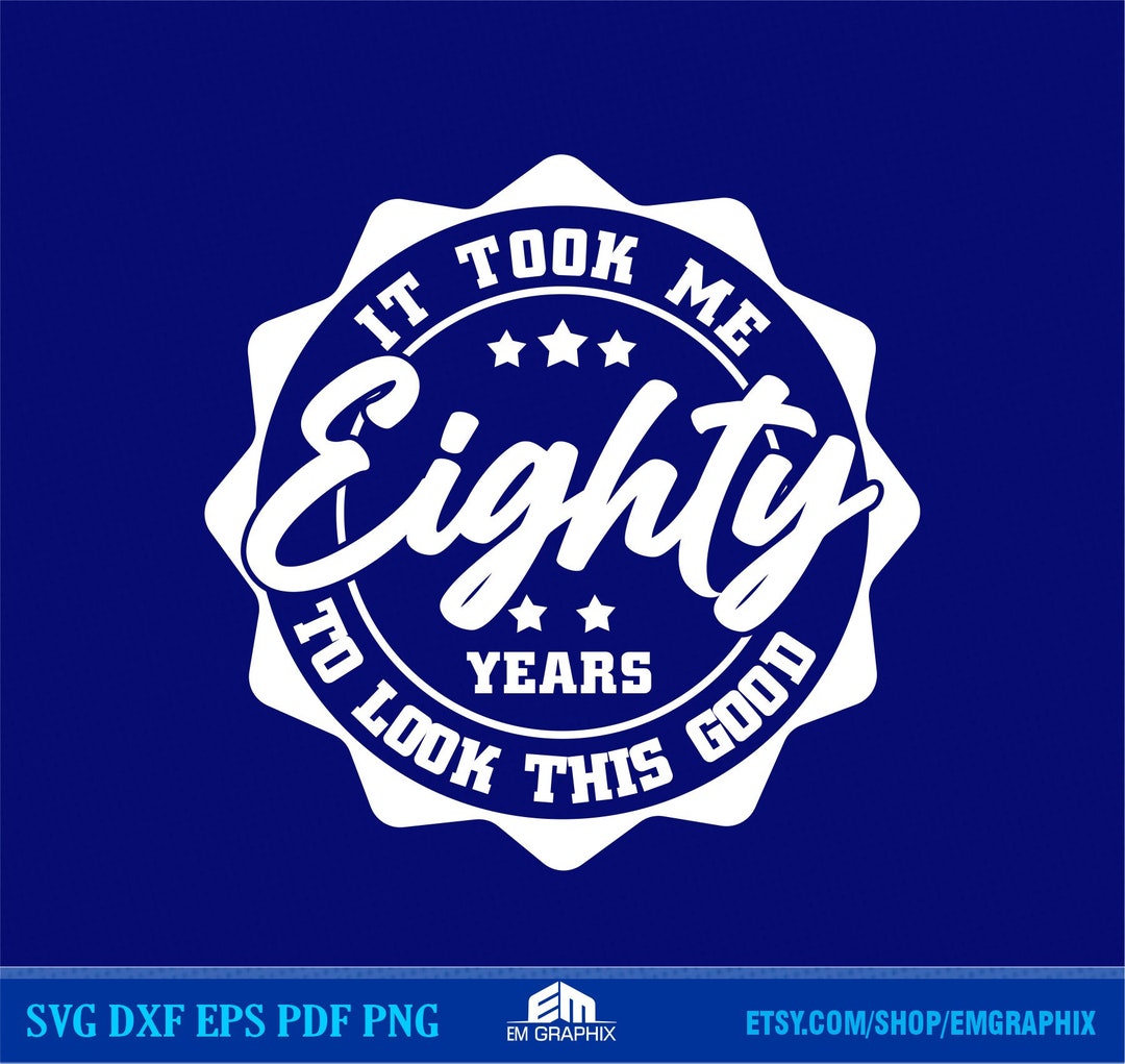 80th Birthday SVG: It Took Me Eighty Years Design (digital Download) - Etsy