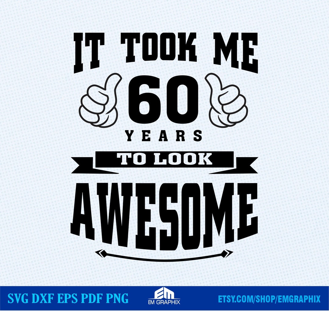 60th Birthday SVG Design | 60 Years Old Birthday Shirt | It Took Me 60 ...