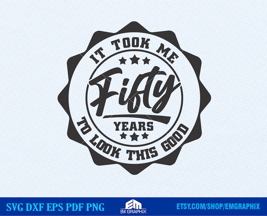 50th Birthday SVG: It Took Me Fifty Years (digital Files) - Etsy