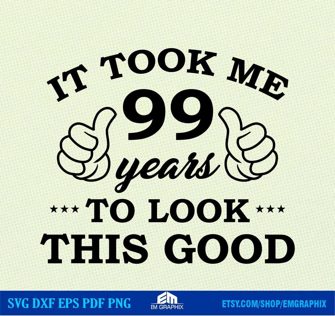 99th Birthday SVG Design | 99 Years Old Birthday Shirt | It Took Me 99 ...