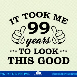 99th Birthday SVG Design | 99 Years Old Birthday Shirt | It Took Me 99 ...