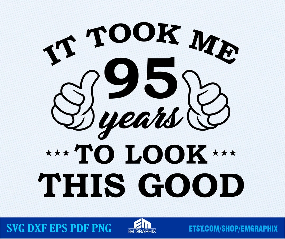 95th Birthday SVG Design | 95 Years Old Birthday Shirt | It Took Me 95 ...