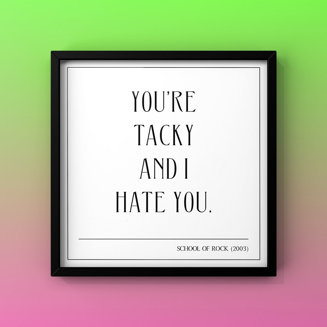 You're Tacky & I Hate You DIGITAL DOWNLOAD Print | School of Rock ...