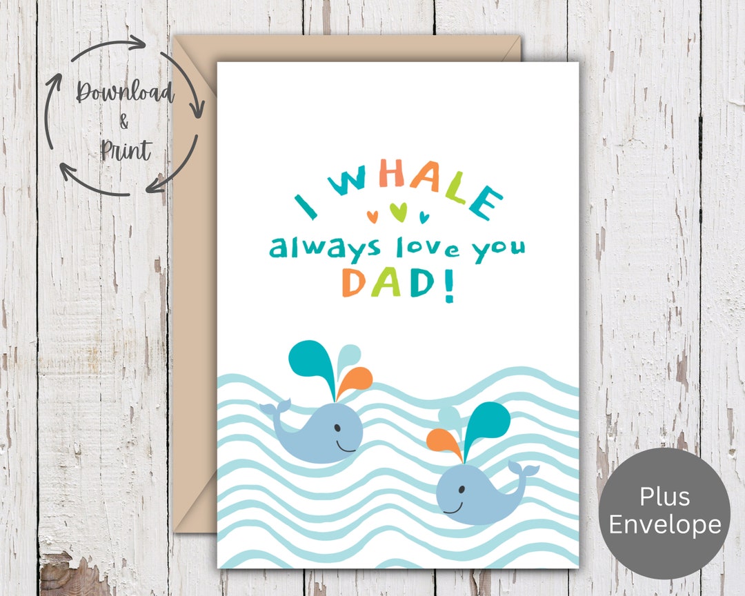 Printable Father's Day Card From Kids, Whale Theme, I Whale Always Love ...