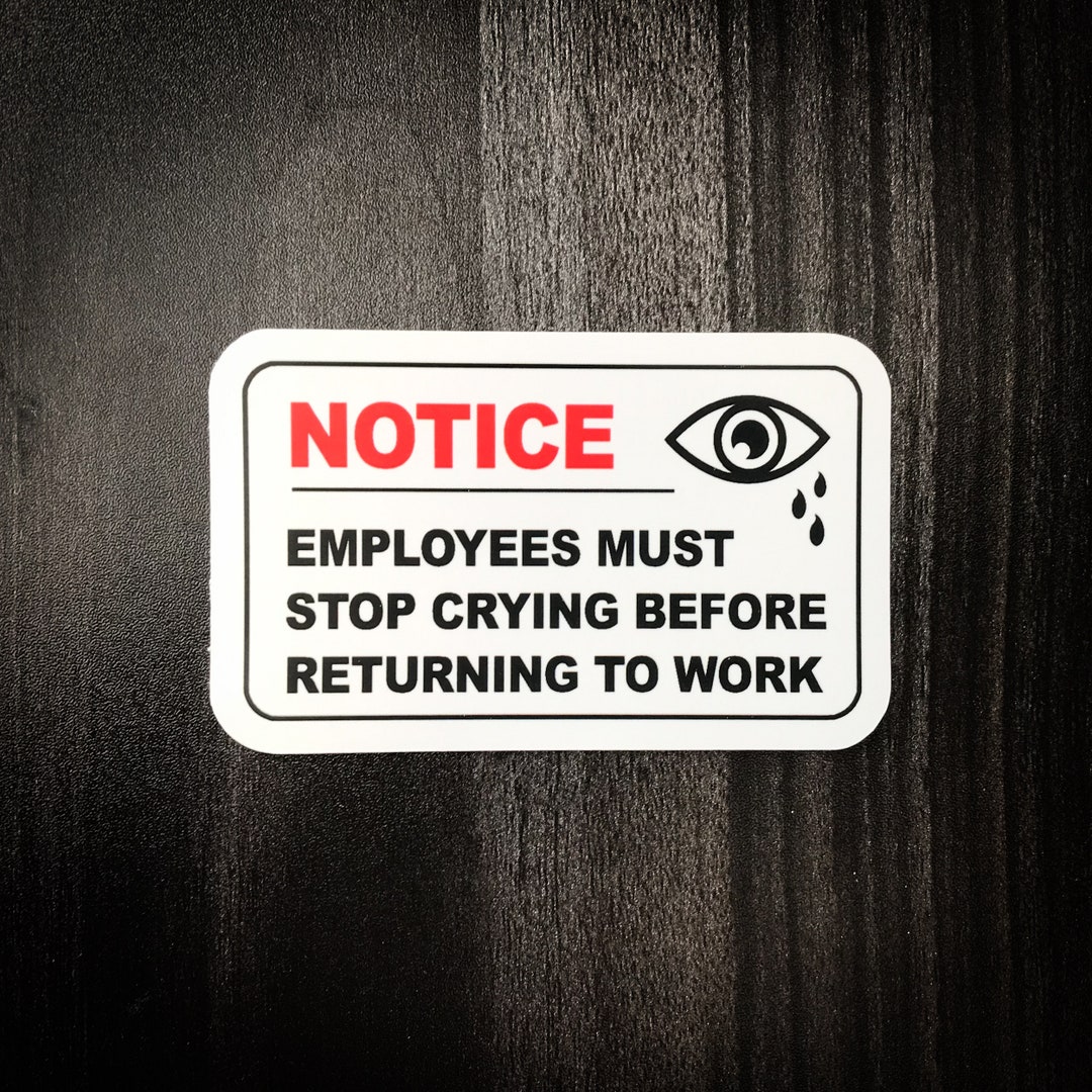 Notice Employees Must Stop Crying Before Returning to Work Stickers or ...