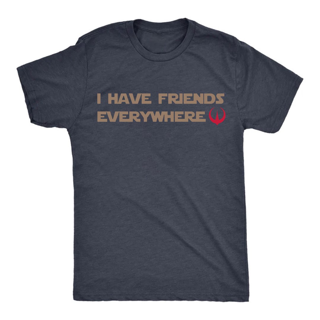 I Have Friends Everywhere, Andor Shirt, Gift for Friends, Star Wars ...