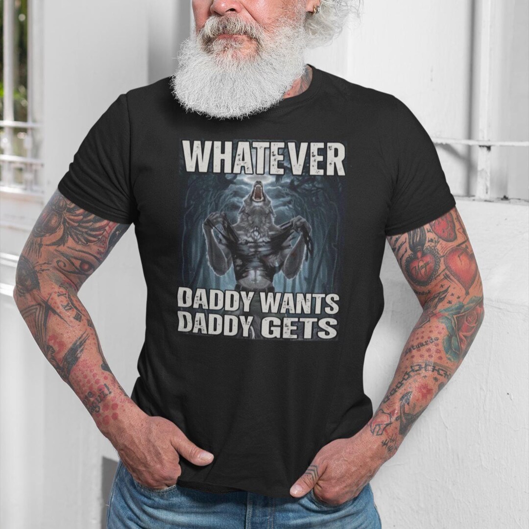 Whatever Daddy Wants Daddy Gets, Werewolf Meme Tee, Cringe Shirt, Funny ...