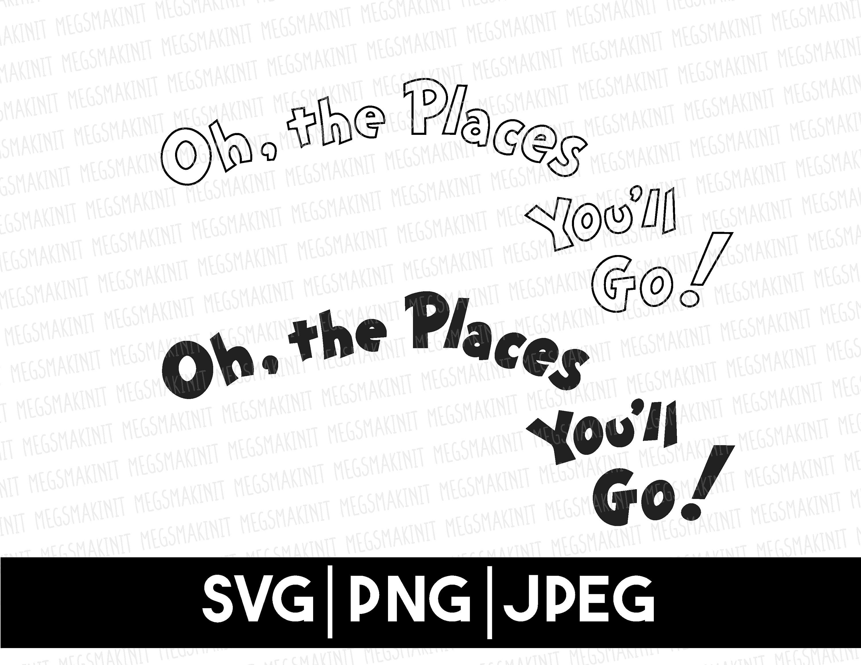 Oh, the Places You'll Go SVG, PNG, JPEG Digital Files - Etsy