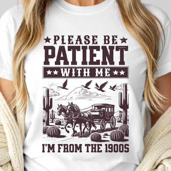 Please Be Patient With Me I'm From the 1900s Western Tshirt - Etsy
