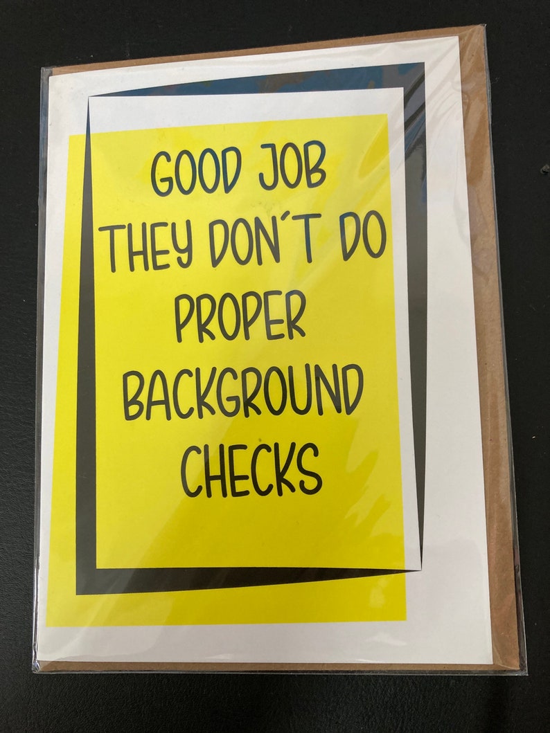 Good Job They Dont Do Proper Background Checks Good Luck New Job Funny ...