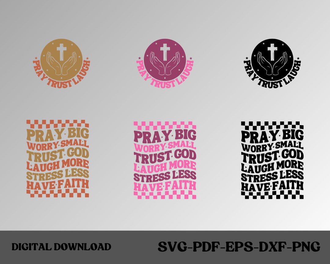 Pray Big Worry Small Trust God Laugh More Stress Less Have Faith SVG ...