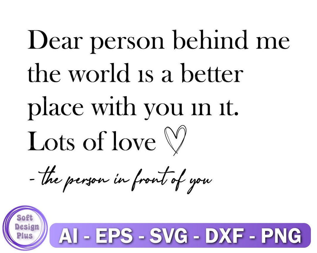 Dear Person Behind Me the World is A Better Place With You in It Svg ...