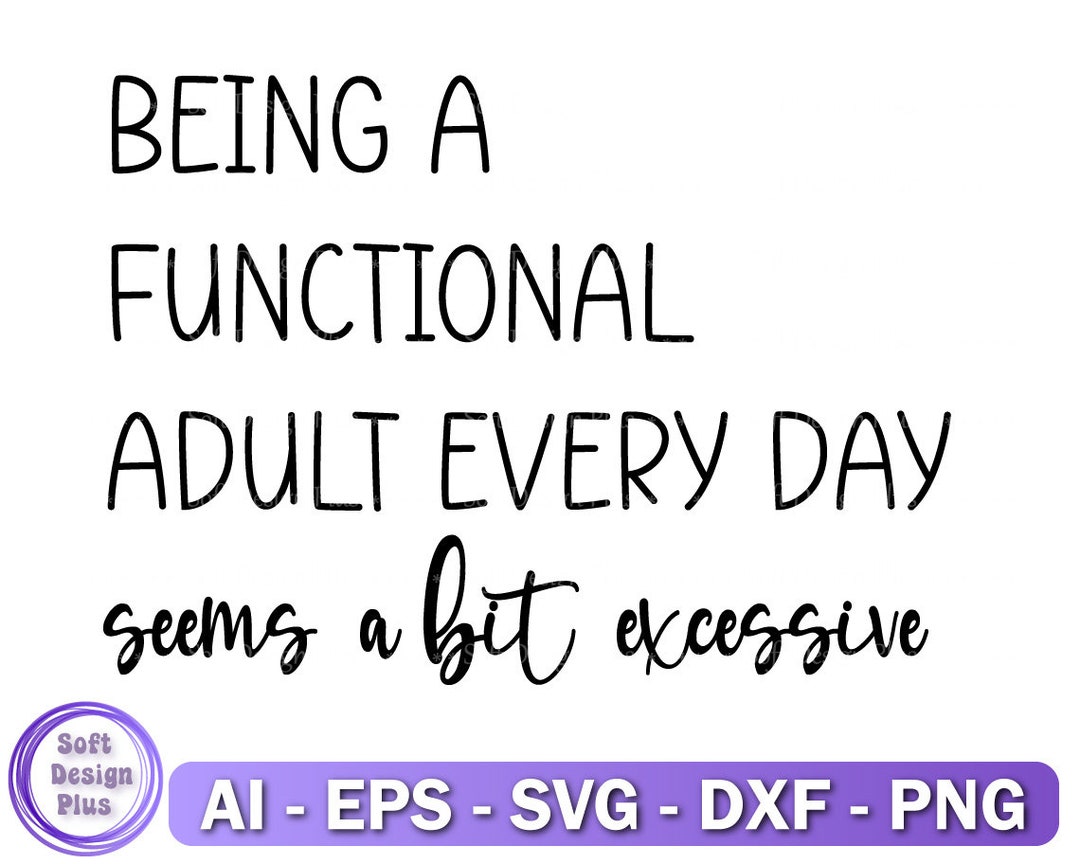 Being A Functional Adult Excessive Svg, Mom Shirt, Dad Shirt, Cricut ...