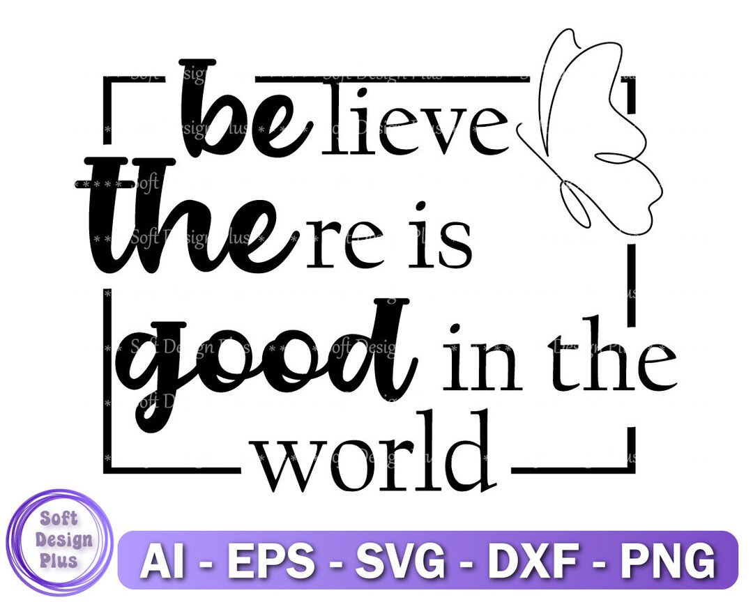 Believe There is Good in the World SVG, Postive Shirt Svg, Instant ...