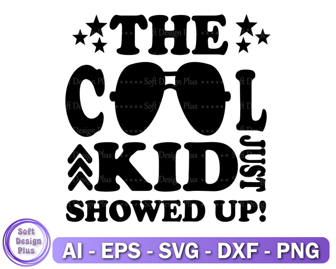 The Cool Kid Just Showed Up, SVG Cut File, Cool Kid Svg, Jpeg, Png, Dxf ...