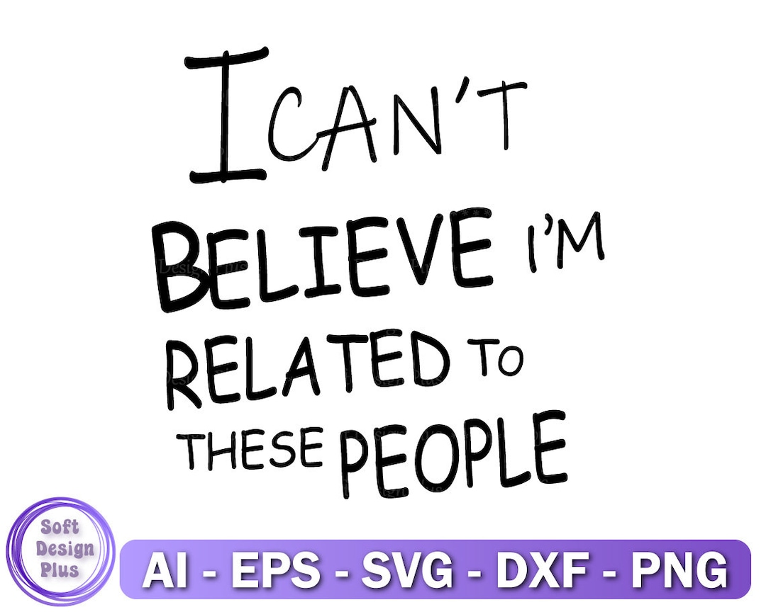 I Can't Believe I'm Related to These People SVG, Family Trip Shirts ...