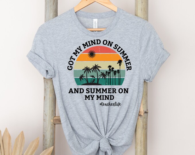 Got My Mind on Summer and Summer on My Mind Teacher Life Shirt, Teacher ...