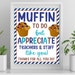 Muffin Teacher Appreciation Printable Sign | School PTO PTA Thank You ...