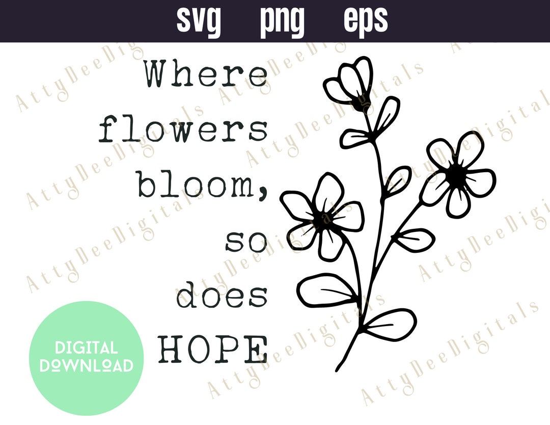 Where Flowers Bloom so Does Hope Svg, Motivational Quote, Quote Png ...