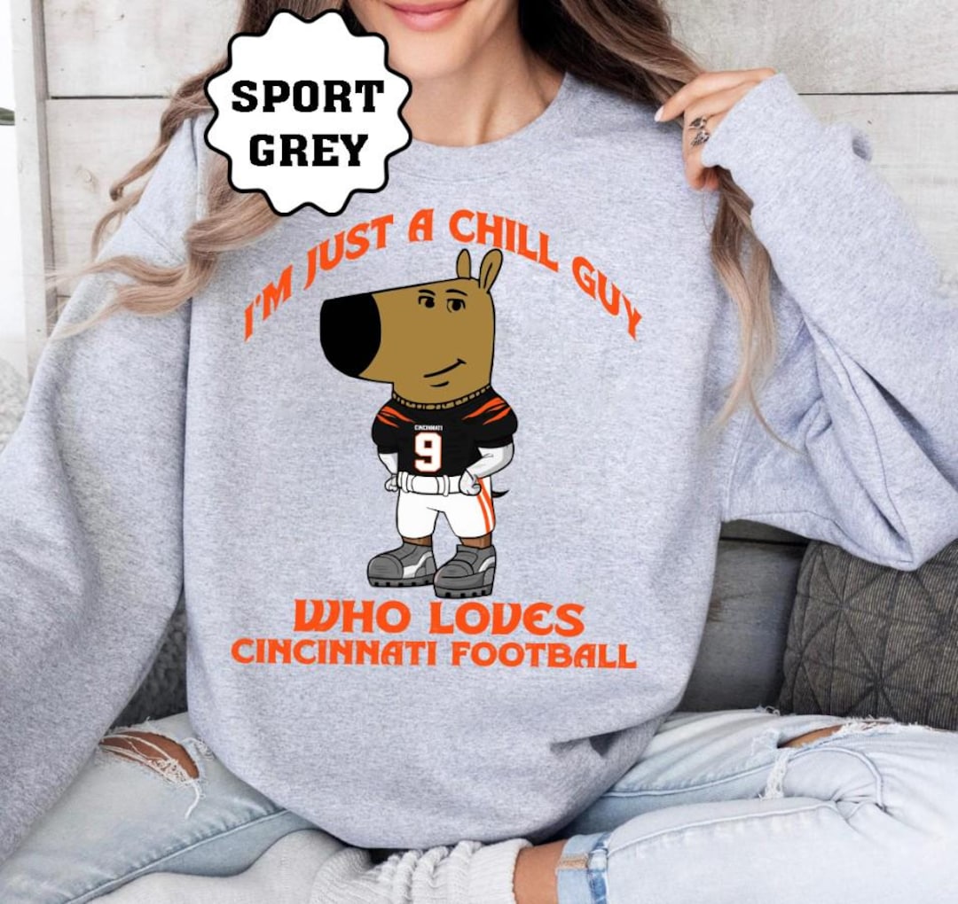 Cincinnati Football Team Cute Meme Sweatshirt, Just a Chill Guy Who ...
