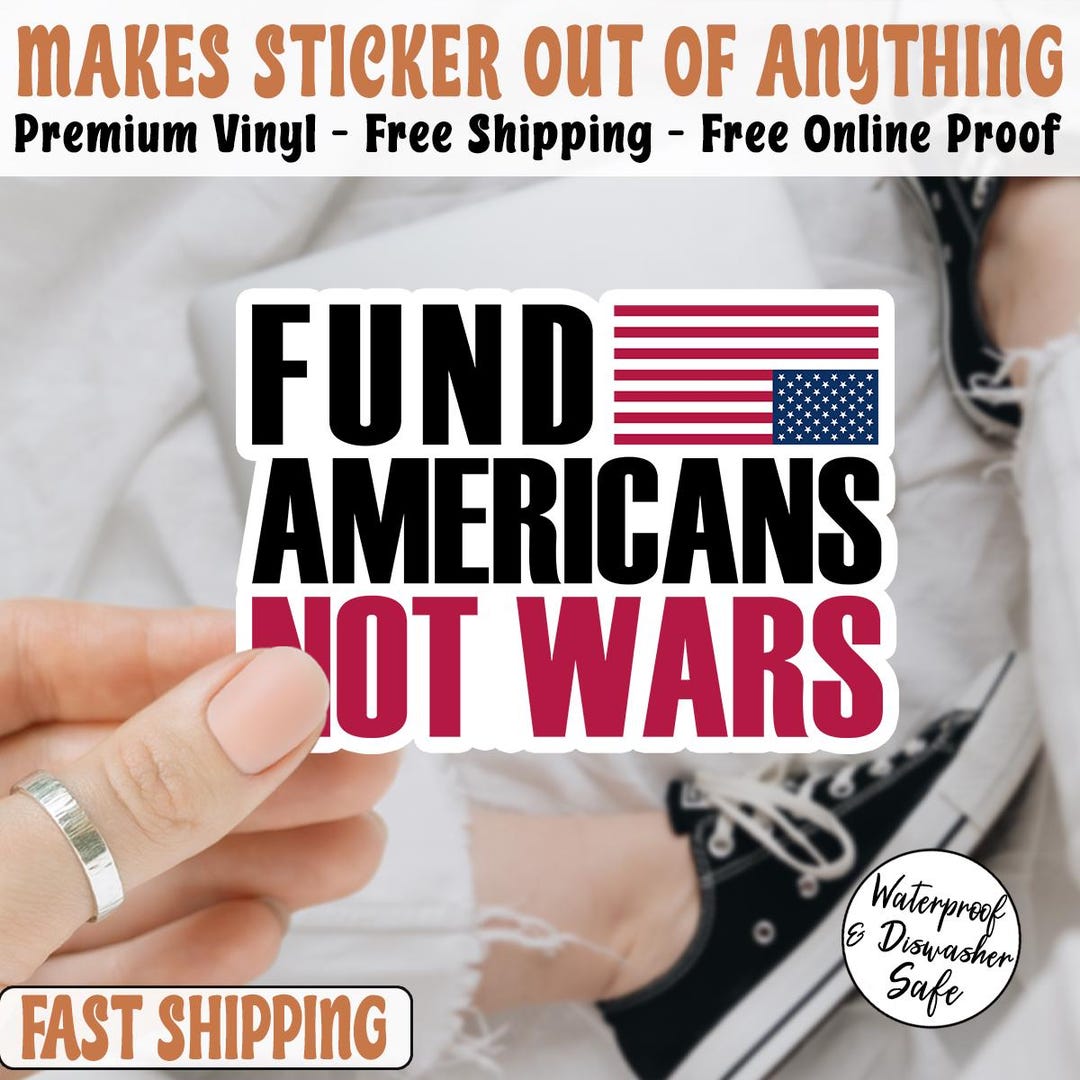 Fund Americans Not Wars Vinyl Sticker | Patriotic Political Decal | Car ...