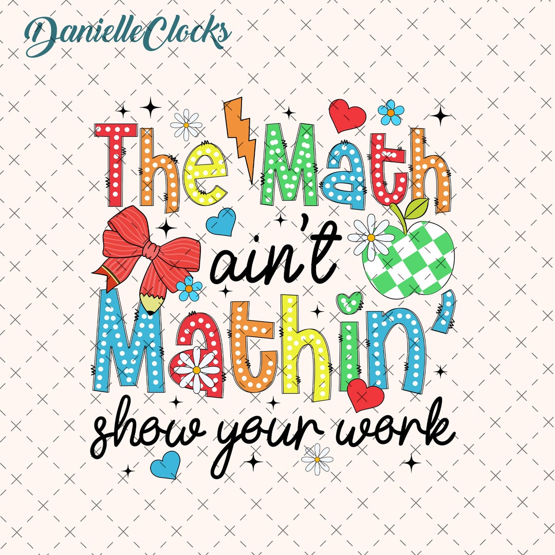 The Math Ain't Mathin Show Your Work Meme Png, Funny Math Teacher Png ...