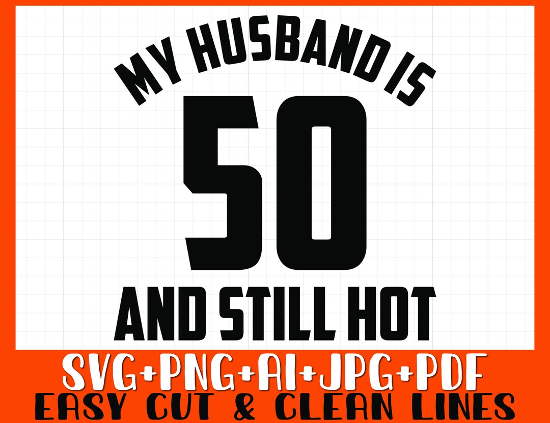 My Husband is 50 and Still Hot SVG PNG, Husband 50th Birthday Svg Png ...