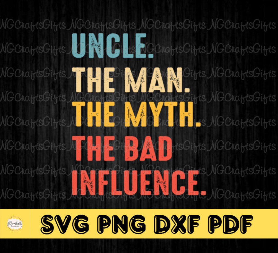 Uncle the Man the Myth the Bad Influence Svg, Uncle Svg, Man Myth Bad ...