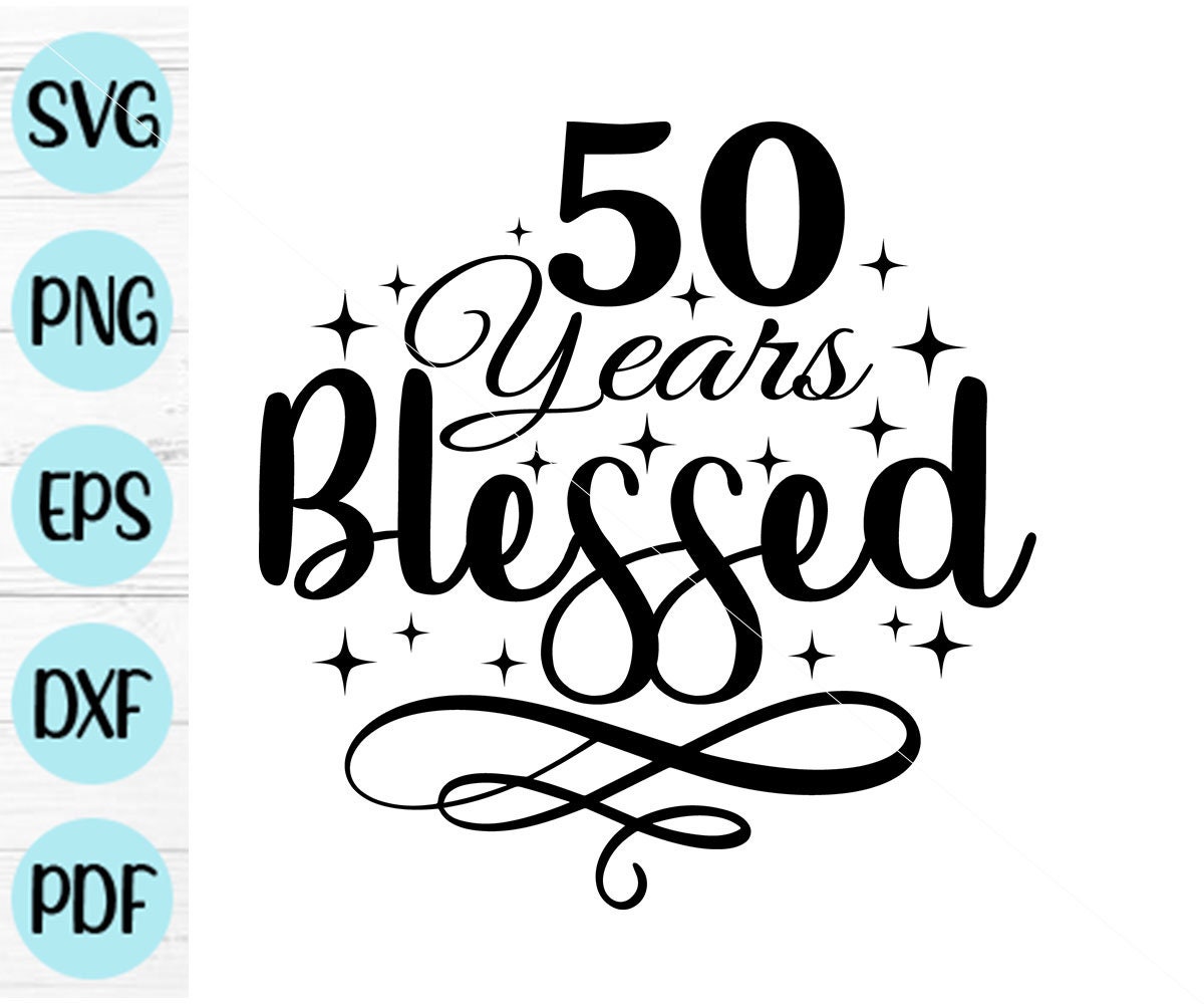 50 Years Blessed Svg, 50th Birthday Svg, 50 Birthday Svg, Digital File ...