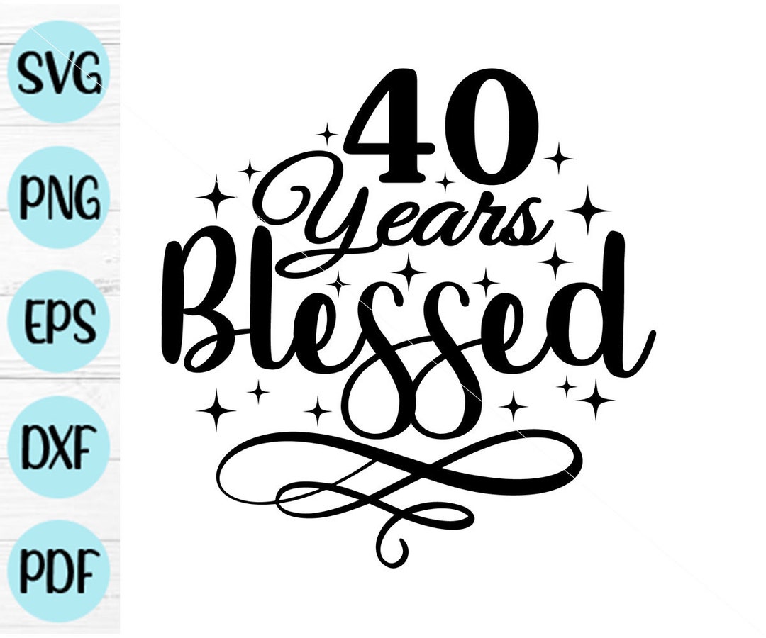 40 Years Blessed SVG: 40th Birthday Digital File - Etsy
