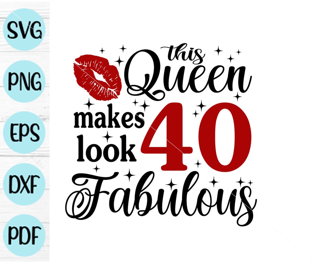 This Queen Makes 40 Look Fabulous Svg, 40 and Fabulous Svg, Fabulous at ...