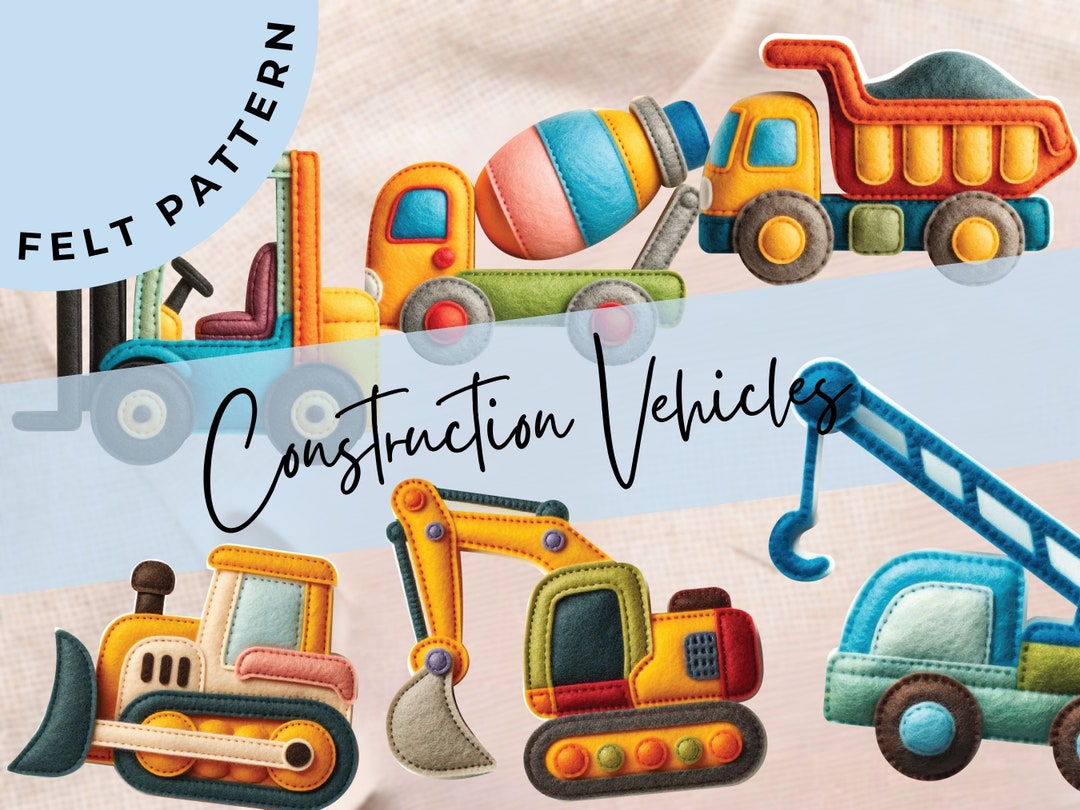 DIY Construction Vehicle Felt & Embroidery Patterns - Create Toys and ...