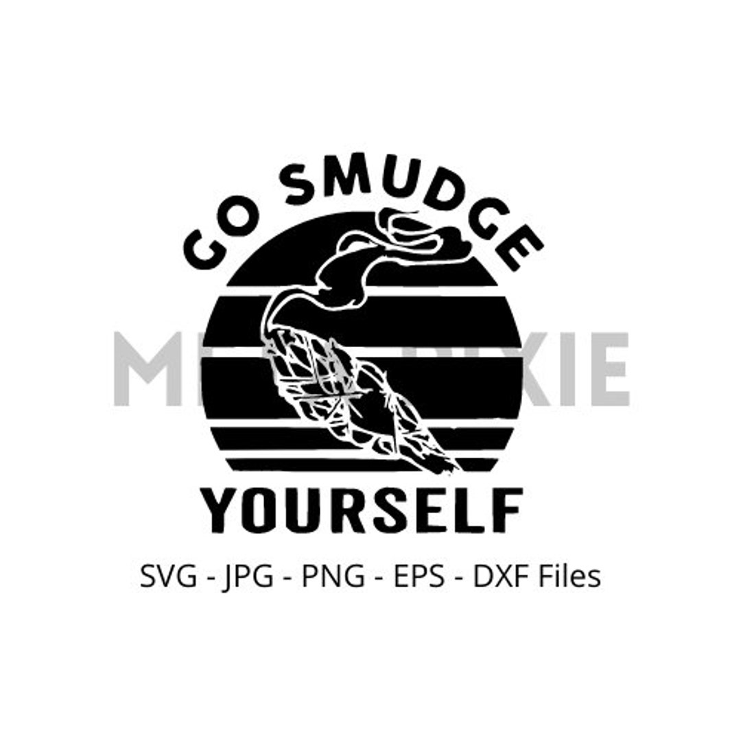 Go Smudge Yourself SVG - PNG - JPG - Digital Download - Cut File - Etsy