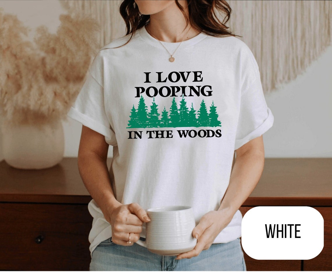 I Love Pooping in the Woods Graphic Tee Poop Humor T Funny - Etsy