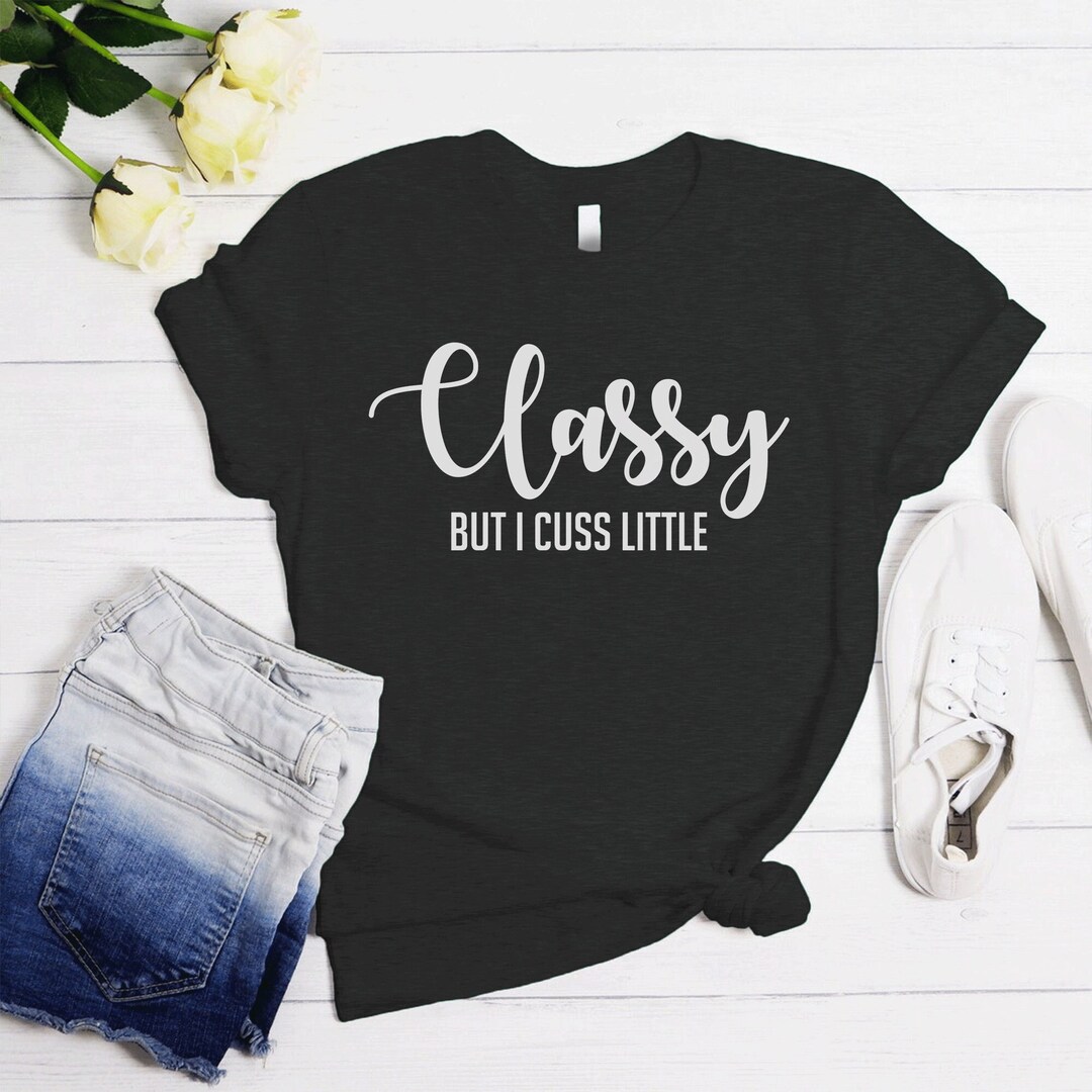 Classy but I Cuss Little... Funny Screen Printed T-shirt - Lifestyle ...