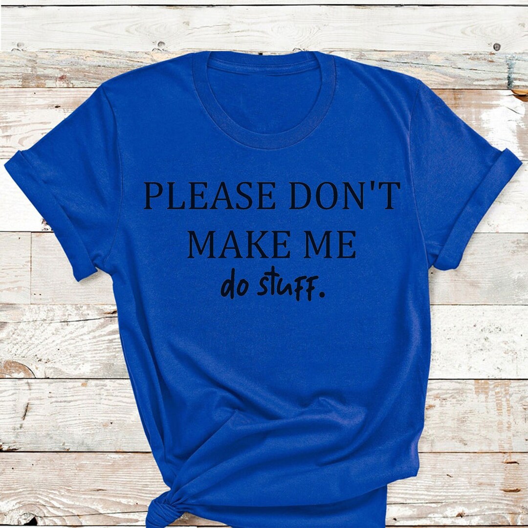 Please Don't Make Me Do Stuff Funny Screen Printed Lightweight T-shirt ...