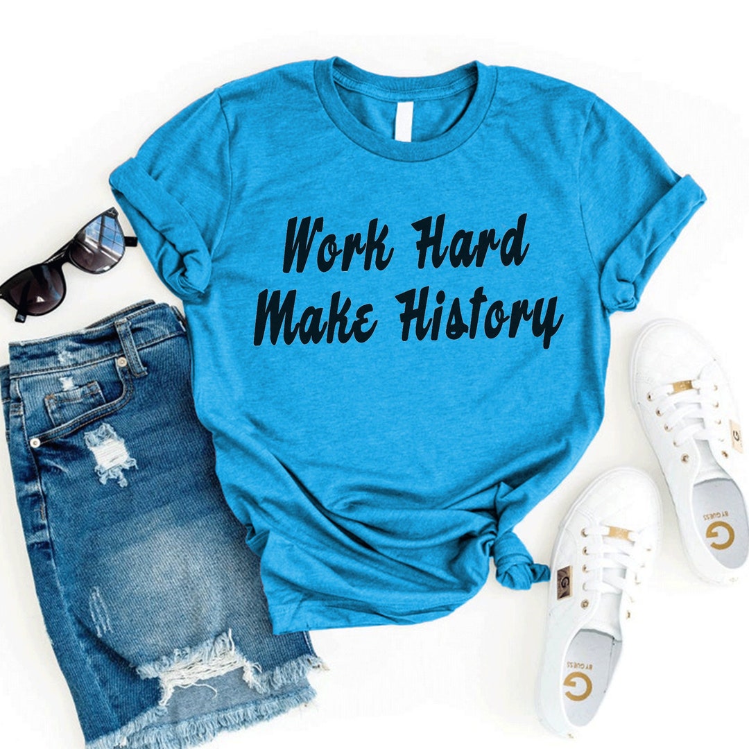 Work Hard Make History... Funny Screen Printed T-shirt - Custom ...