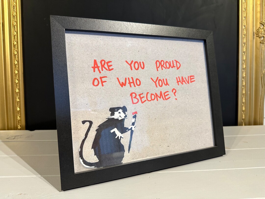 Frame of Banksy Painter Rat Print - "are You Proud of Who You Have ...