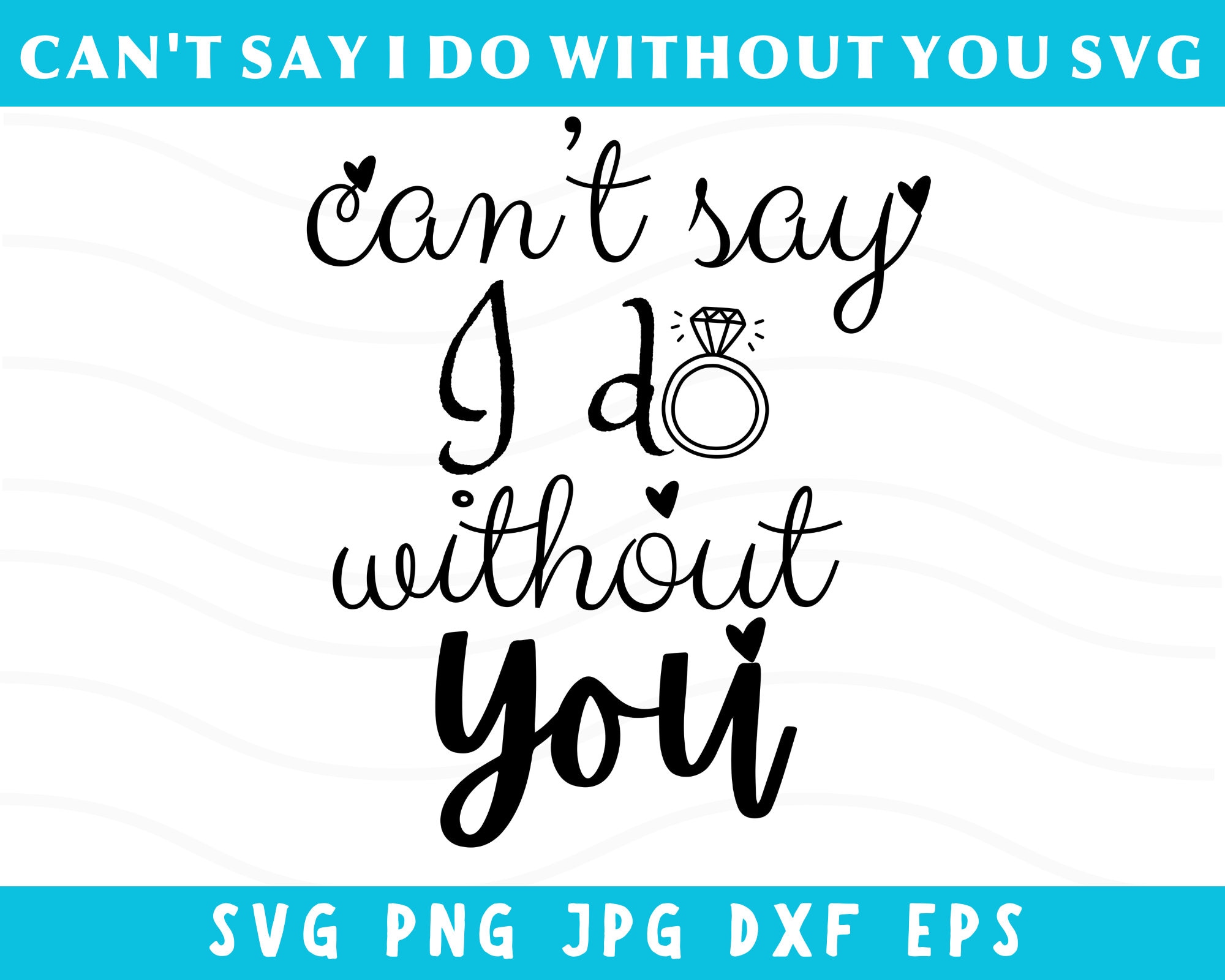 Can’t Say I Do Without You Svg Png, Engagement Svg, Bridal Party Svg ...