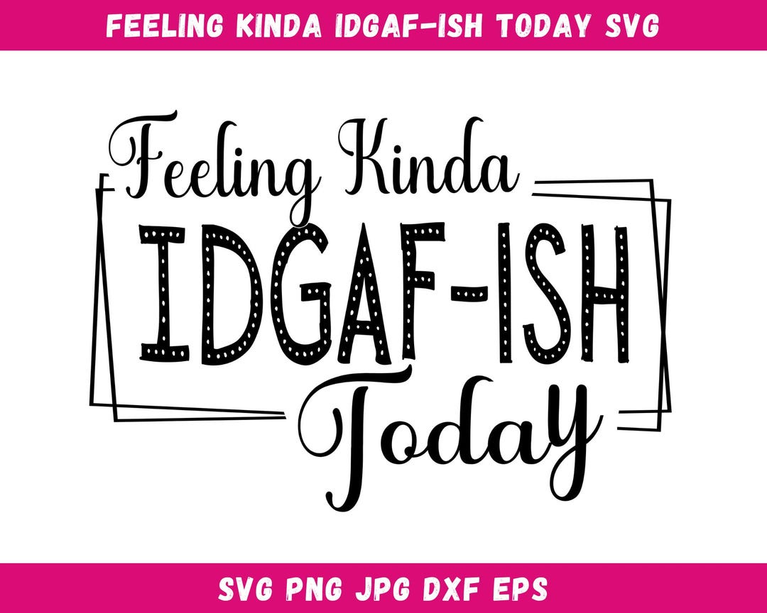 1+ Feeling Kinda Idgaf -ish Today Svg Png, Idgaf Ish Svg, Svg for ...