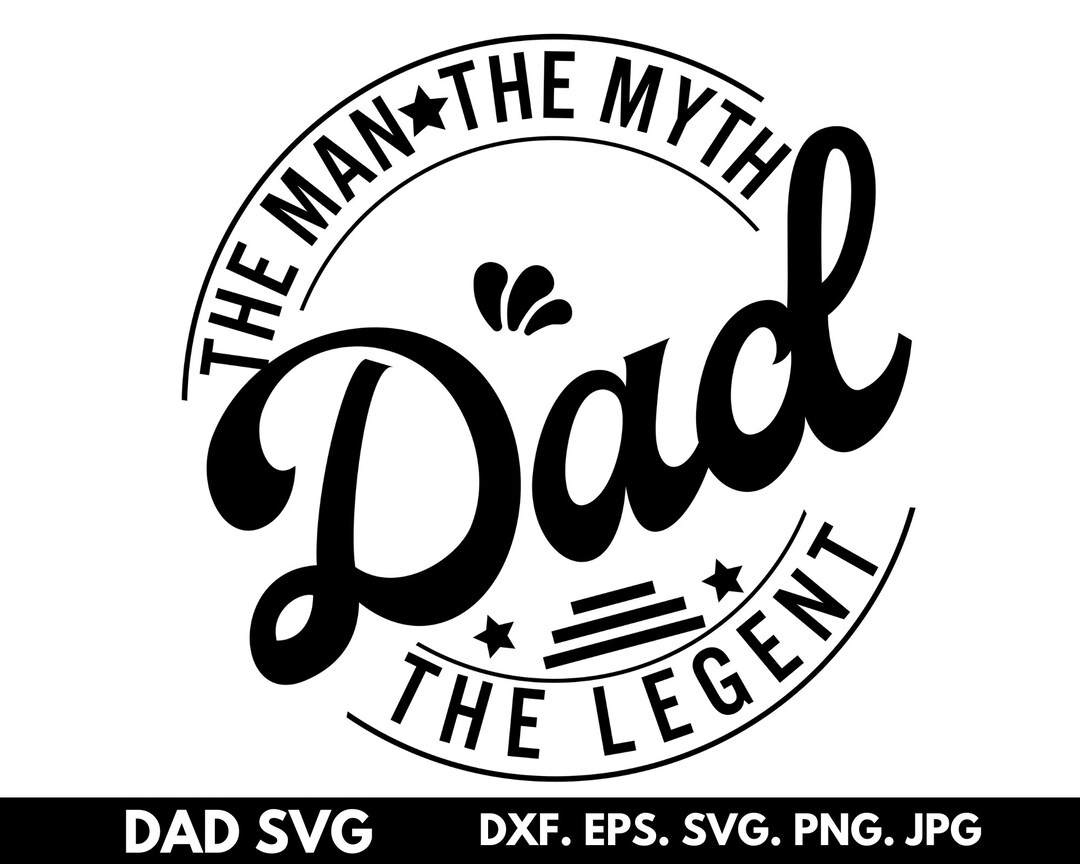 Dad the Man the Myth the Legend Svg, Papa Svg, Fathers Day Svg, Svg for Shifts, Daddy Svg ...