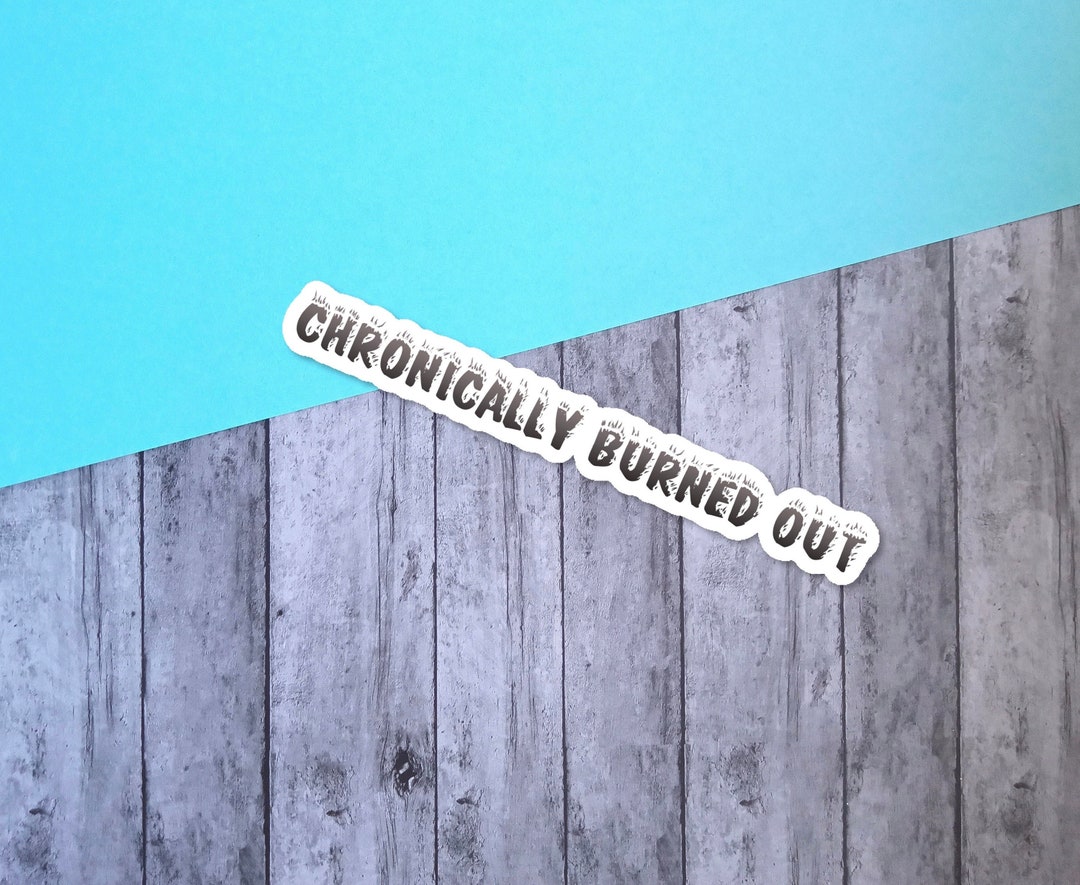 Chronically Burned Out Vinyl Sticker - Chronic Illness Chronic Pain ...