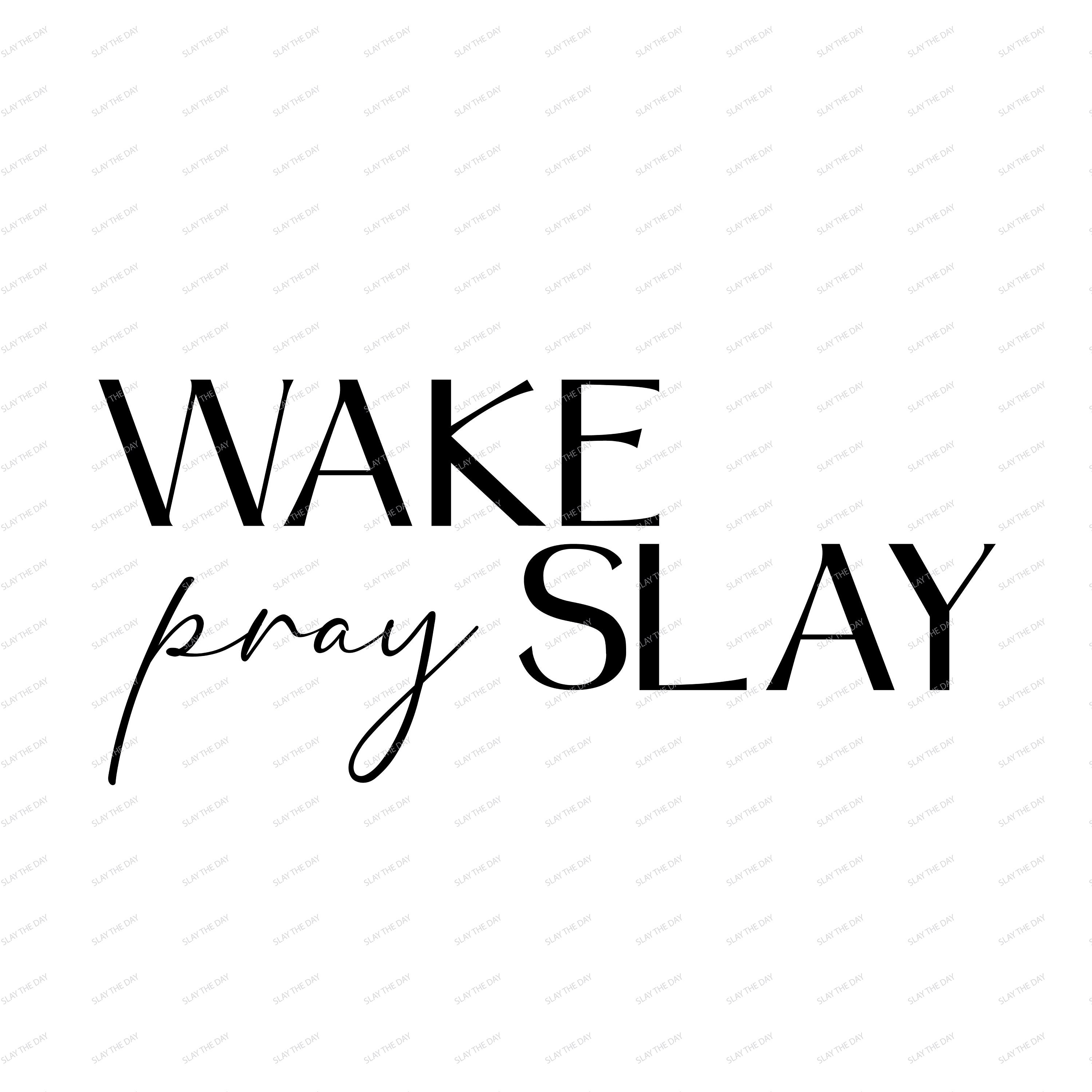 Slay, Slay the Day, Wake and Slay, Wake Pray Slay, Svg, Png, Eps, Dxf ...