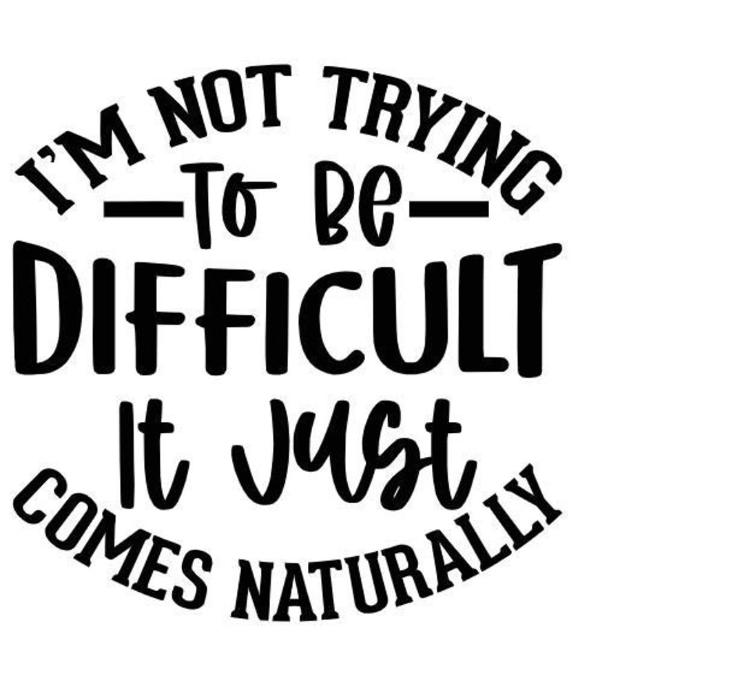 Not Trying to Be Difficult SVG Cut File - Etsy